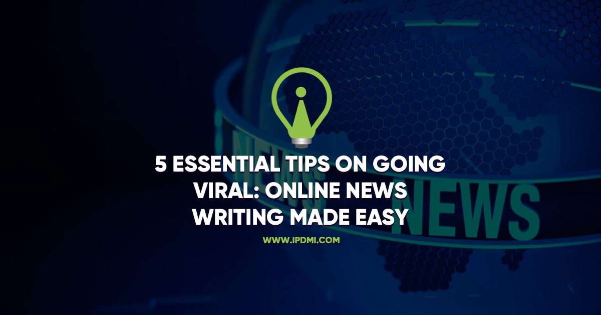 5 Essential Tips on Going Viral: Online News Writing Made Easy